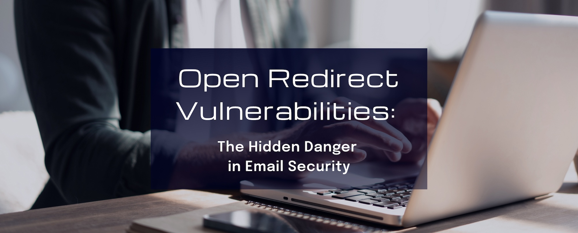 Open Redirect Vulnerabilities: The Hidden Danger in Email Security Open Redirect Vulnerabilities: The Hidden Danger in Email Security